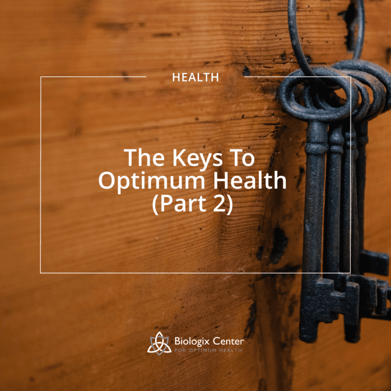 The Keys to Optimum Health (Part 2) - Biologix Center for Optimum Health